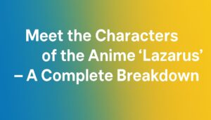 Lazarus Anime Character Guide – Meet the Team Behind the Action